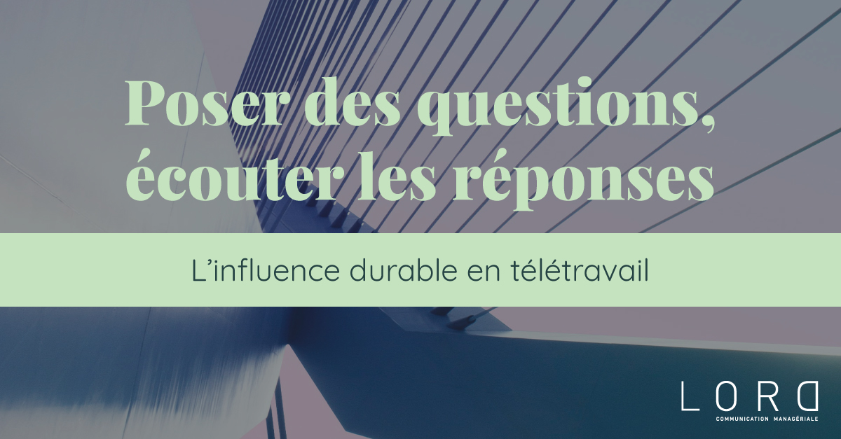 Série L'influence durable en télétravail | Clé #5 : Poser des questions ...