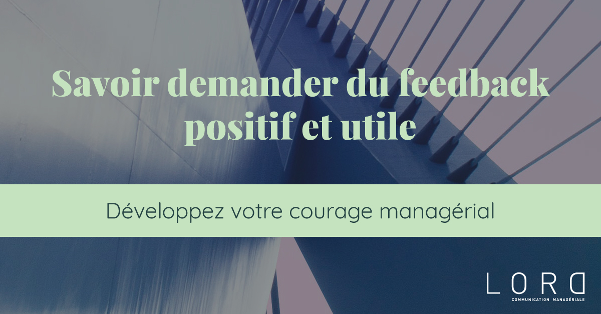 Série Développez votre courage managérial | Savoir demander du feedback ...